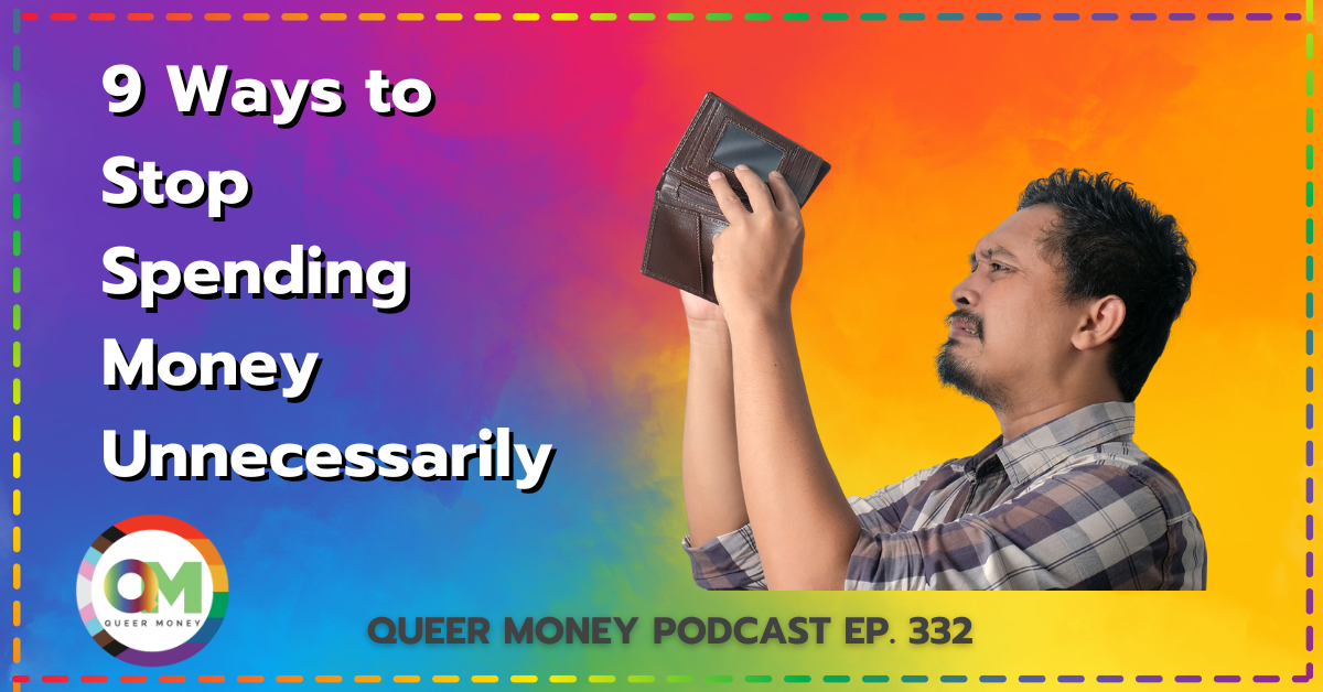 9 Ways to Stop Spending Money Unnecessarily | Queer Money Podcast