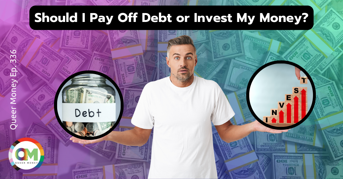 Should I Pay Off Debt or Invest My Money? | Queer Money Podcast